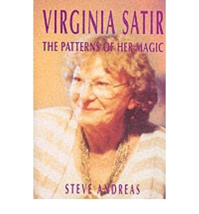 Virginia Satir: The Patterns of Her Magic: Andreas, Steve ...