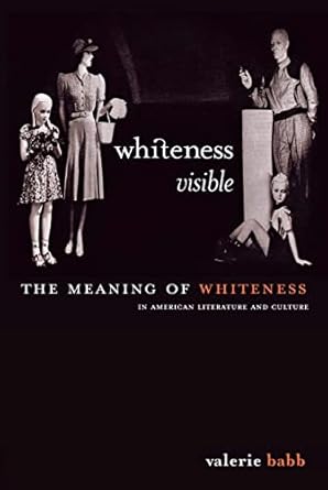 Amazon.com: Whiteness Visible: The Meaning of Whiteness in American ...