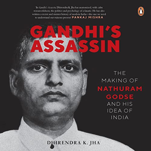 Gandhi’s Assassin: The Making of Nathuram Godse and His Idea of India ...