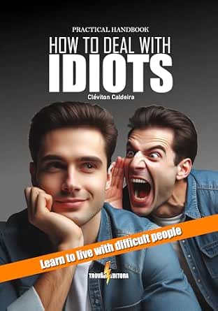 Practical handbook: How to Deal with Idiots: Learn to live with ...