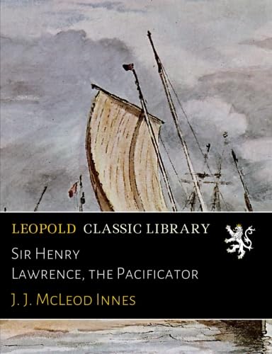 Sir Henry Lawrence, the Pacificator: Innes, J. J. McLeod: Amazon.com: Books