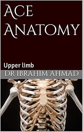 Amazon.com: Ace Anatomy : Upper limb eBook : Ahmad, Dr Ibrahim: Kindle ...