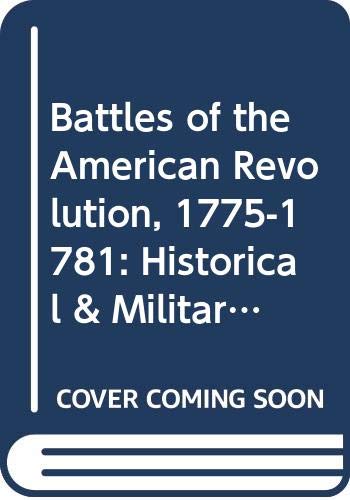 Battles of the American Revolution, 1775-1781: Historical & Military ...