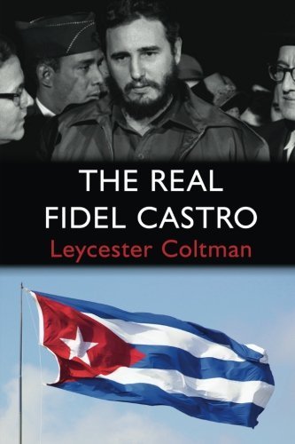 The Real Fidel Castro by Leycester Coltman (2014-07-08): Leycester ...