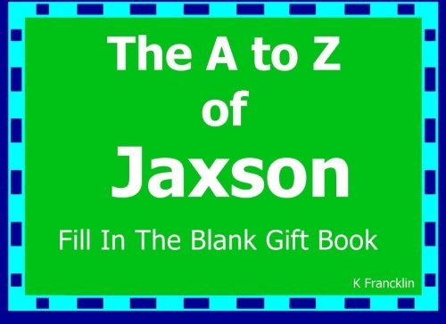 Amazon.com: The A to Z of Jaxson Fill In The Blank Gift Book ...