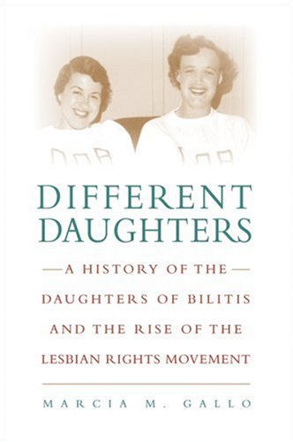 Different Daughters: A History of the Daughters of Bilitis and the Rise ...