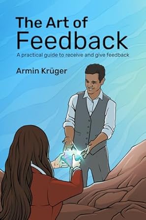 Buy The Art of Feedback: A practical guide to receive and give Feedback ...