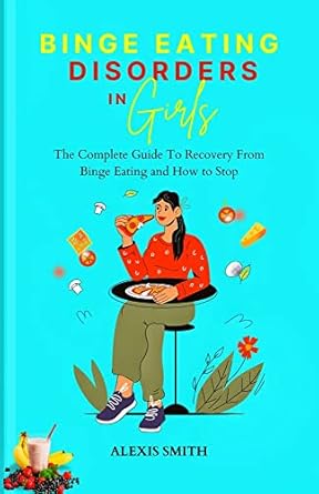 BINGE EATING DISORDER IN GIRLS: THE COMPLETE GUIDE TO RECOVERY FROM ...