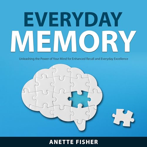 Everyday Memory: Unleashing the Power of Your Mind for Enhanced Recall ...