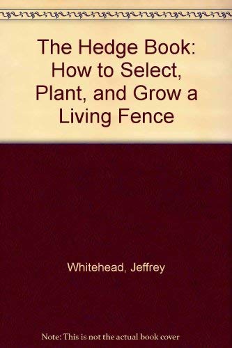 The Hedge Book: How to Select, Plant, and Grow a Living Fence ...