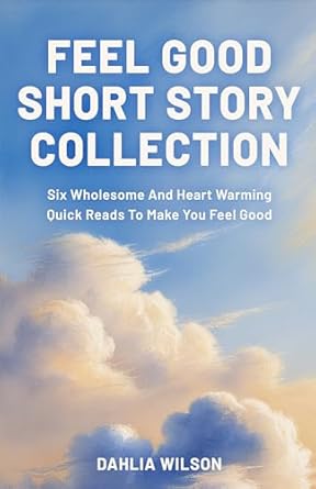 Amazon.com: Feel Good Short Story Collection: Six Wholesome And Heart ...