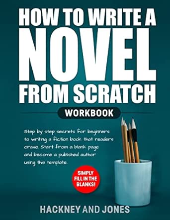 How to Write a Novel from Scratch: Step-by-step workbook for writers to ...