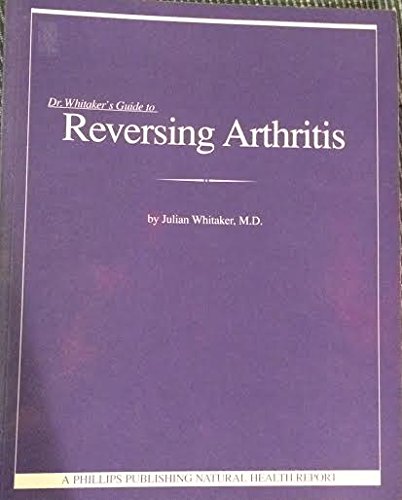 DR. WHITAKER'S GUIDE TO REVERSING ARTHRITIS: JULIAN WHITAKER, M.D ...
