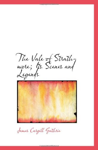 The Vale of Strathmore; Its Scenes and Legends: Guthrie, James Cargill ...