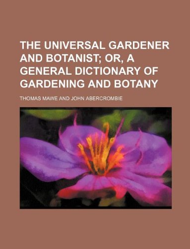 The universal gardener and botanist; or, A general dictionary of ...