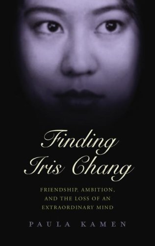 Finding Iris Chang: Friendship, Ambition and the Tragic Loss of an ...