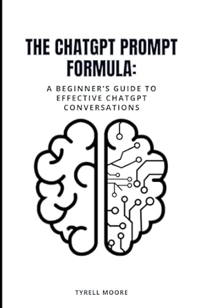 The ChatGPT Prompt Formula: A Beginner's Guide to Effective ChatGPT ...