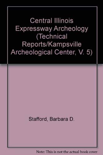 Central Illinois Expressway Archeology (Technical Reports/Kampsville ...