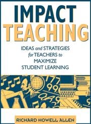 Impact Teaching: Ideas and Strategies for Teachers to Maximize Student ...