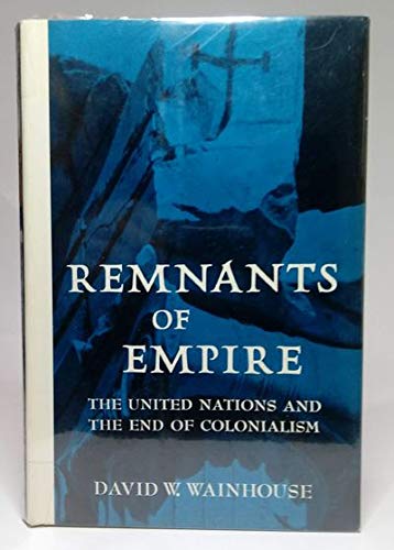Remnants of Empire: The United Nations and the End of Colonialism ...