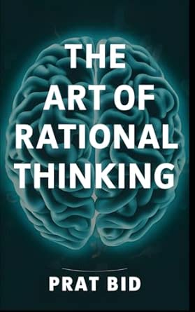 The Art of Rational Thinking: Cultivating Clarity, Logic, and Calm in ...