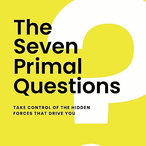 Amazon.com: The Seven Primal Questions: Take Control of the Hidden ...