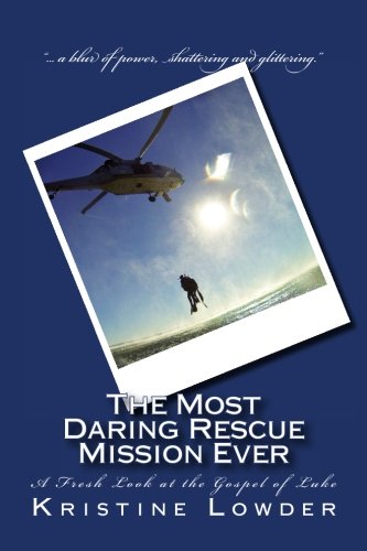 The Most Daring Rescue Mission Ever: A Fresh Look at the Gospel of Luke ...