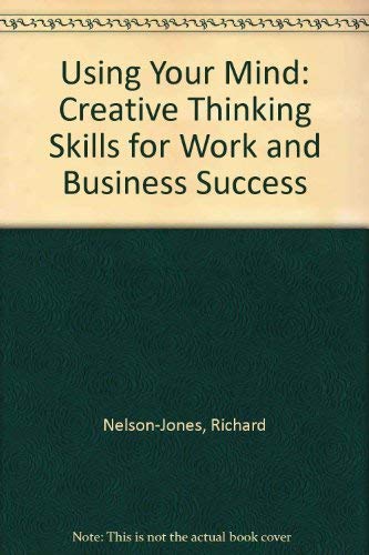 Using Your Mind: Creative Thinking Skills for Work and Business Success ...