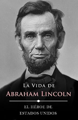 Amazon.com: La Vida de Abraham Lincoln (Ilustrado): El Héroe de Estados ...
