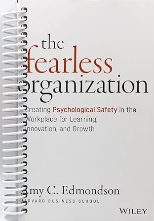 The Fearless Organization: Creating Psychological Safety in the ...