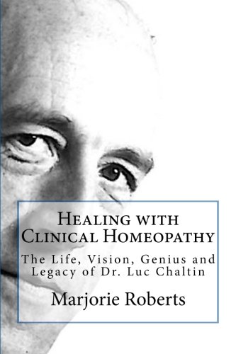 Healing with Clinical Homeopathy: The Life, Vision, Genius and Legacy ...