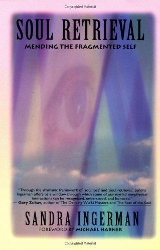 Soul Retrieval: Mending the Fragmented Self Through Shamanic Practice ...
