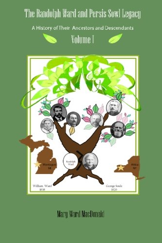 The Randolph Ward and Persis Sowl Legacy Volume I: A History of Their ...