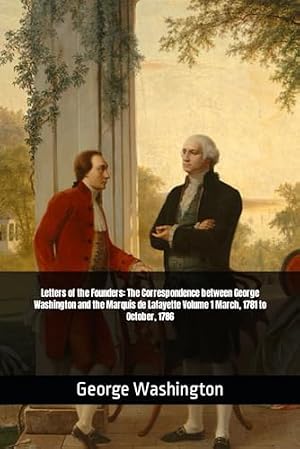 Letters of the Founders: The Correspondence between General George ...