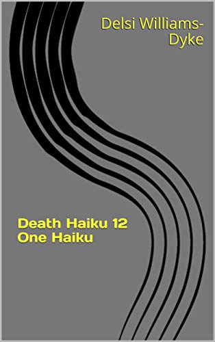 Death Haiku 12 One Haiku - Kindle edition by Williams-Dyke, Delsi ...
