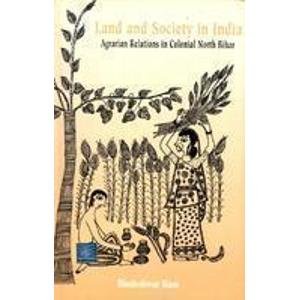 Land and Society in India: Agrarian Relations In Colonial North Bihar ...