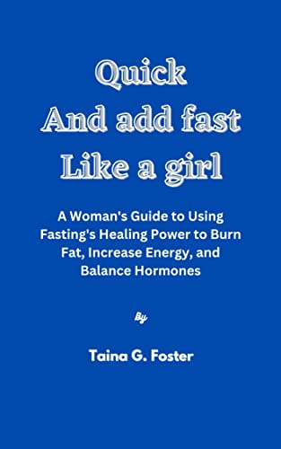 Quick And Add Fast Like A Girl: A Woman's Guide to Using Fasting's ...