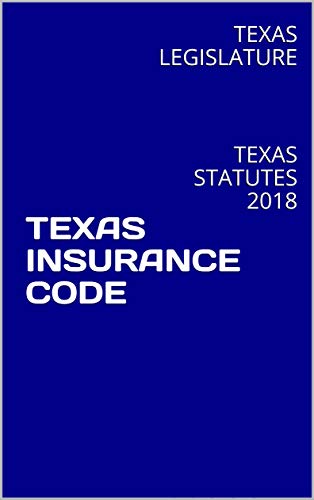 TEXAS INSURANCE CODE: TEXAS STATUTES 2018 eBook : LEGISLATURE, TEXAS ...