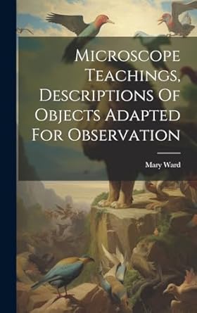 Microscope Teachings, Descriptions Of Objects Adapted For Observation ...