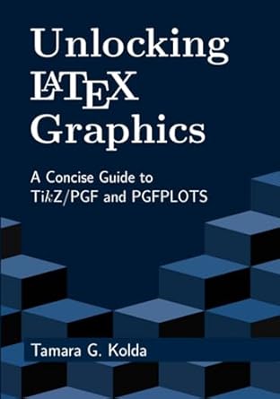 Amazon | Unlocking LaTeX Graphics: A Concise Guide to TikZ/PGF and PGFPLOTS | Kolda, Tamara ...