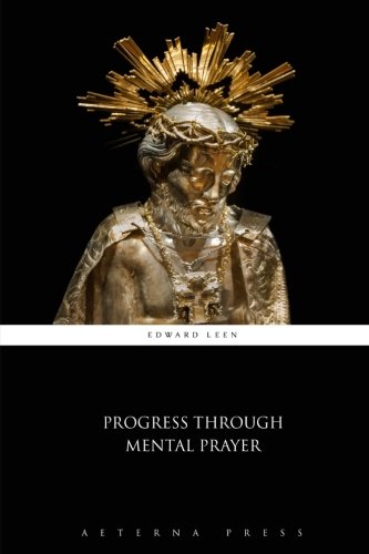 Progress Through Mental Prayer: Edward Leen, Aeterna Press ...