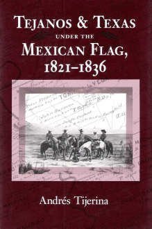 Tejanos and Texas Under the Mexican Flag, 1821-1836 (CENTENNIAL SERIES ...