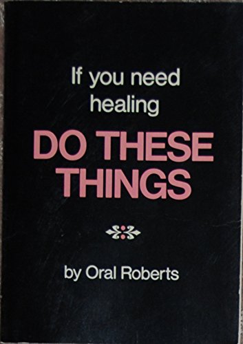 If you need healing do these things: Roberts, Oral: Amazon.com: Books