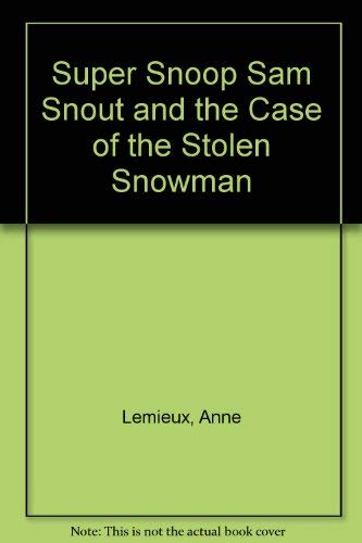 Super Snoop Sam Snout and the Case of the Stolen Snowman: Lemieux, Anne ...