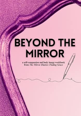 Beyond the Mirror: A Body Image and Self-Compassion Workbook : Coulbeck ...