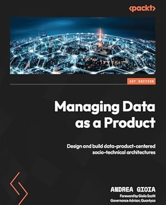Managing Data as a Product: Design and build data-product-centered socio-technical architectures ...