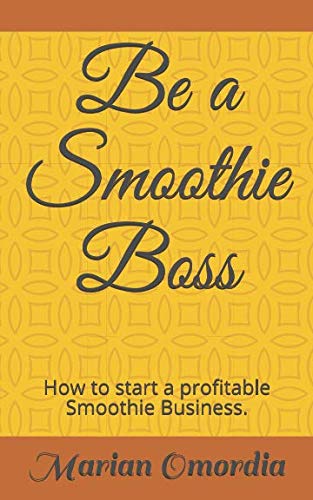 Amazon.com: Be a Smoothie Boss: How to start a profitable Smoothie ...