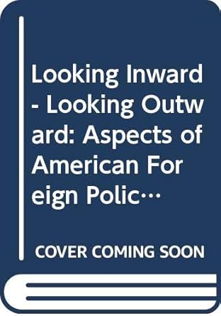 Looking Inward - Looking Outward: Aspects of American Foreign Policy in ...