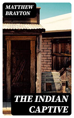 The Indian Captive: A narrative of the adventures and sufferings of ...