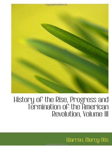 History of the Rise, Progress and Termination of the American ...